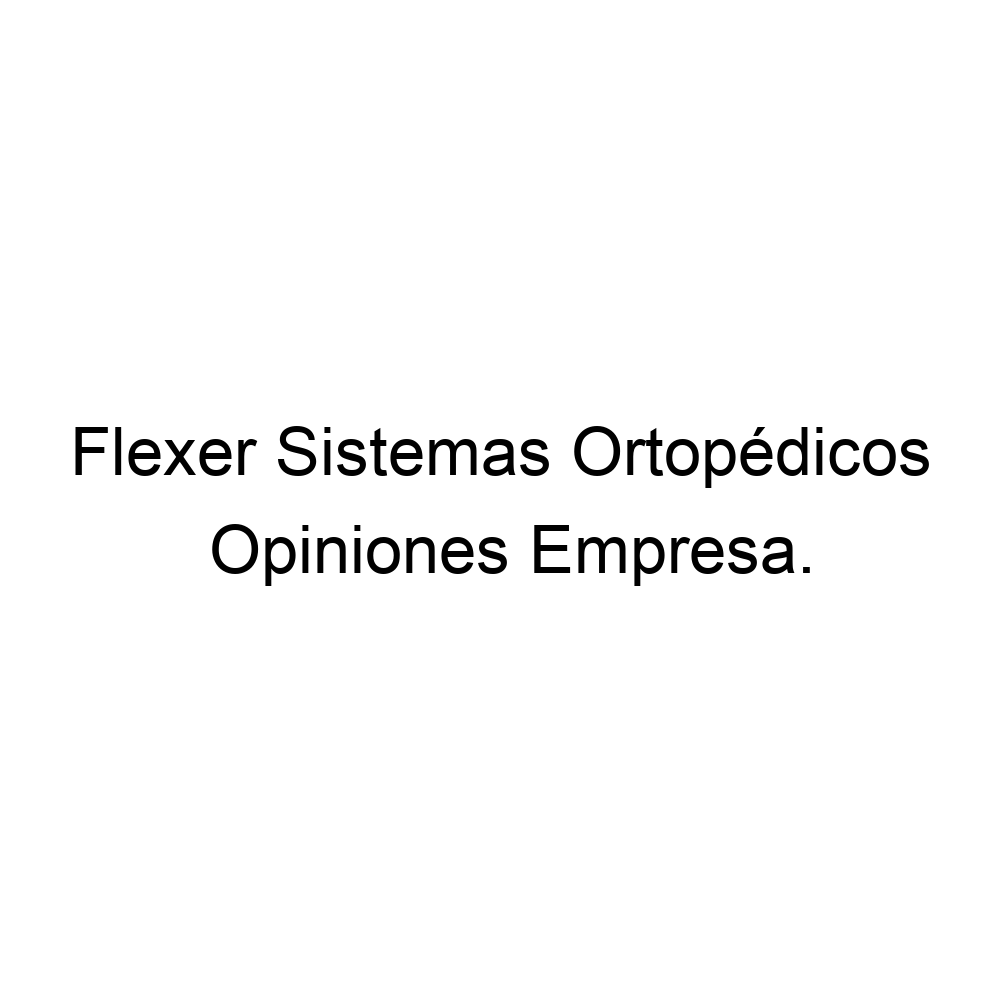 Opiniones Flexer Sistemas Ortopédicos, 3318126649